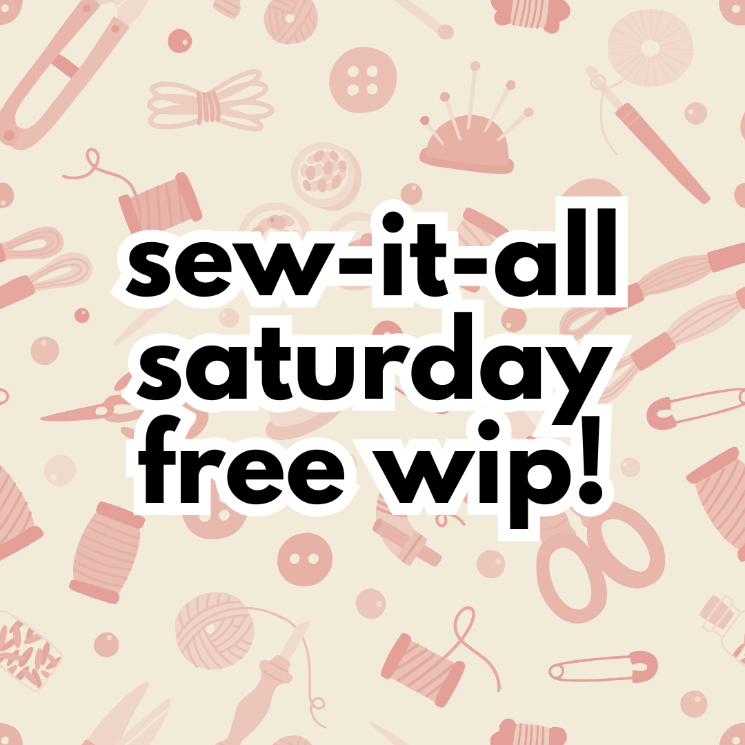 sew-it-all saturday - FREE WIP!